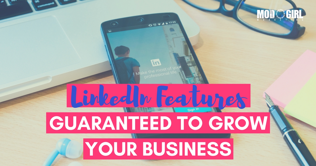 The Top 6 LinkedIn Features Guaranteed to Grow Your Business